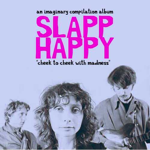 AN IMAGINARY COMPILATION ALBUM : #206 : SLAPP HAPPY – THE NEW VINYL VILLAIN